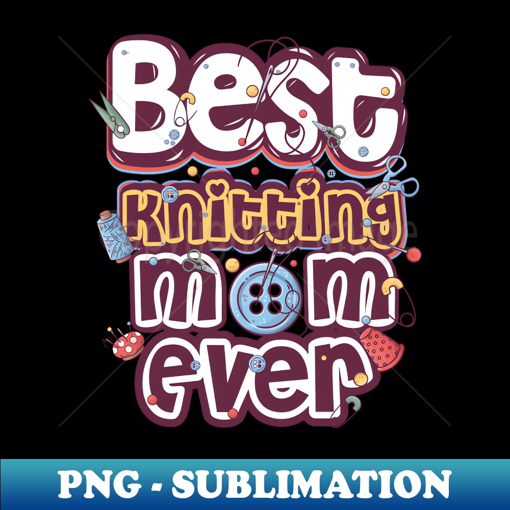 Best Knitting Mom Ever - Instant Sublimation Digital Downloa | Inspire Uplift