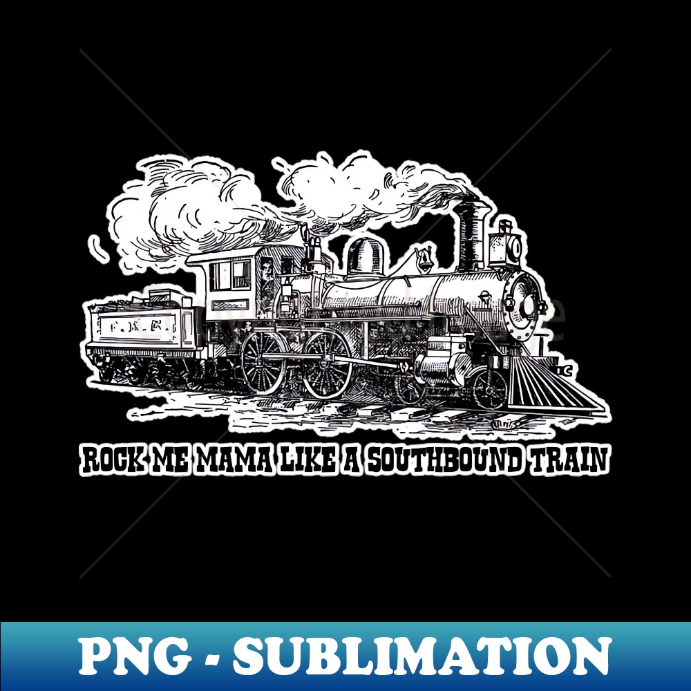 Rock Me Mama Like A Southbound Train - Stylish Sublimation D | Inspire ...