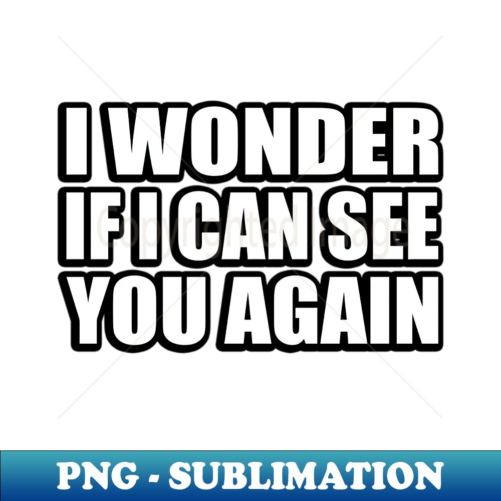 I wonder if I can see you again - Decorative Sublimation PNG | Inspire ...
