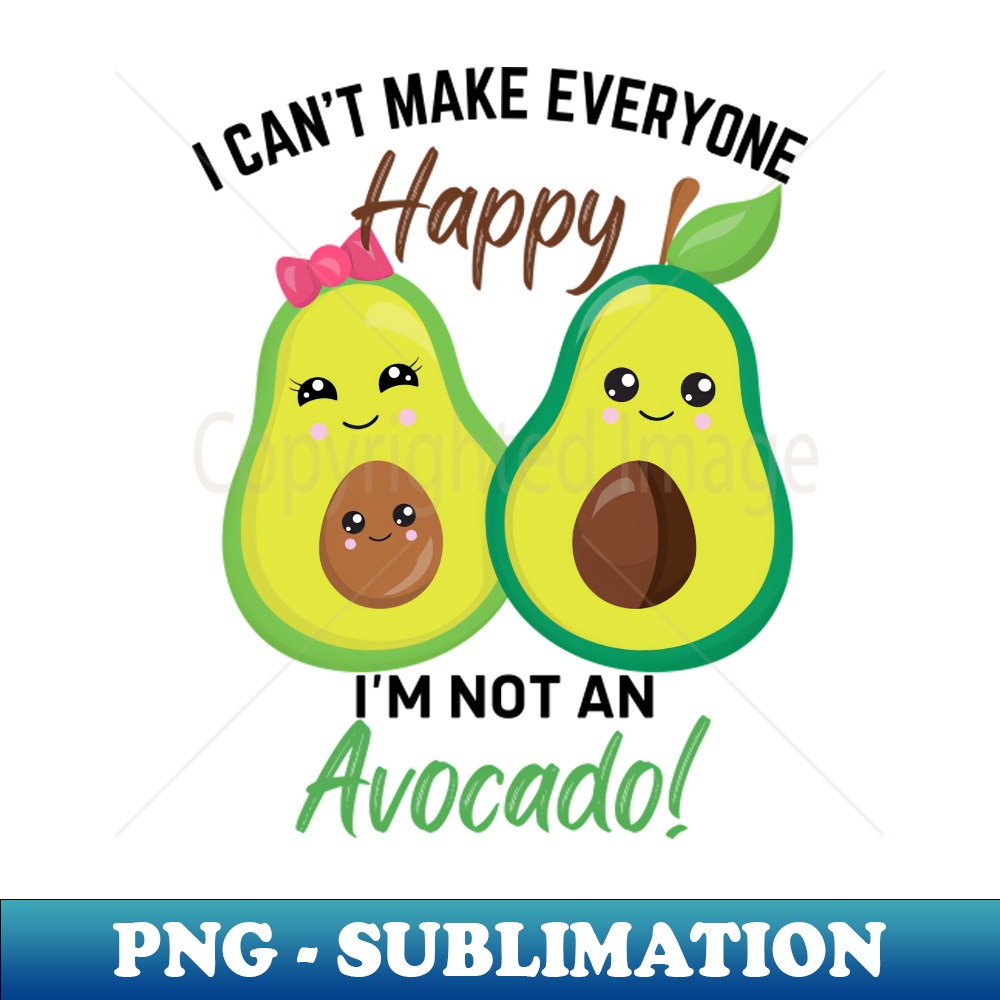 Cant Make Everyone Happy Im not an Avocado - Special Edition | Inspire ...