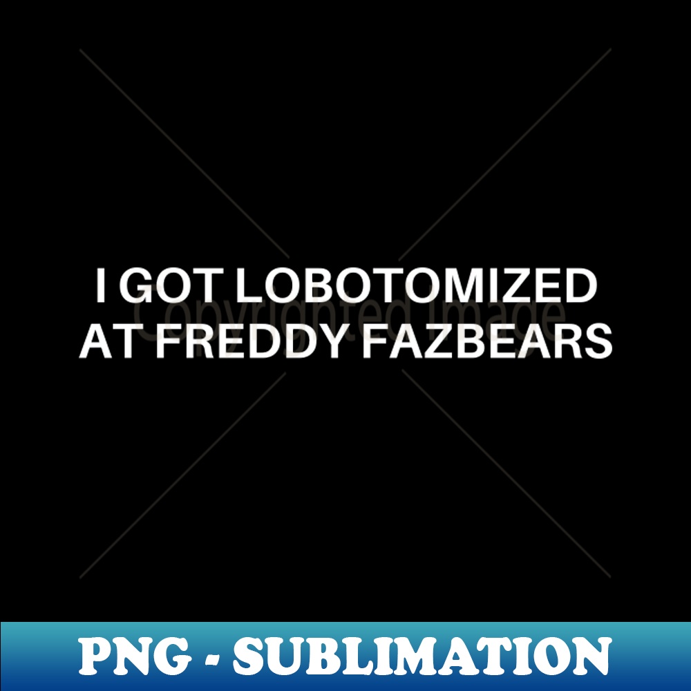 I Got Lobotomized At Freddy Fazbears Funny Meme - Instant PN | Inspire ...