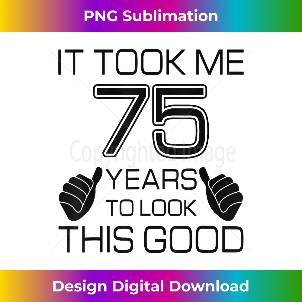 It Took Me 75 Years To Look This Good - 75th Birthday - Cont - Inspire ...