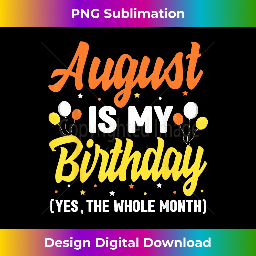 August Is My Birthday Yes The Whole Month August Birthd - Cr | Inspire ...
