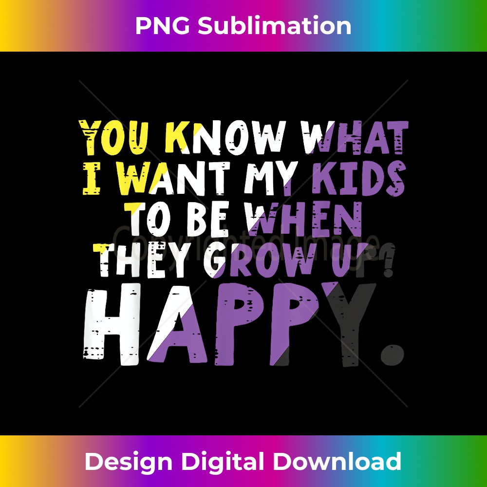 What I Want My Kids Grow Up Happy Nonbinary Enby Pride Fl - | Inspire ...