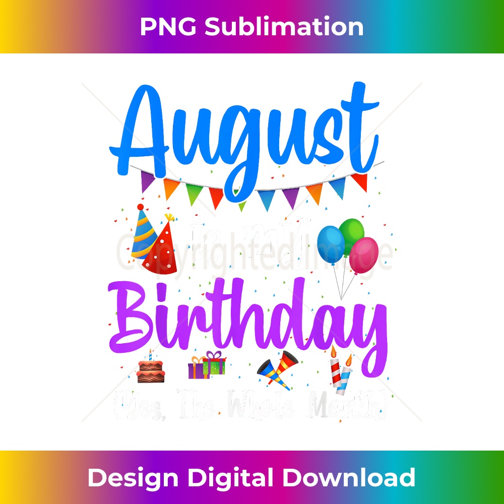 August Is My Birthday Yes The Whole Month Funny August Bd - | Inspire ...
