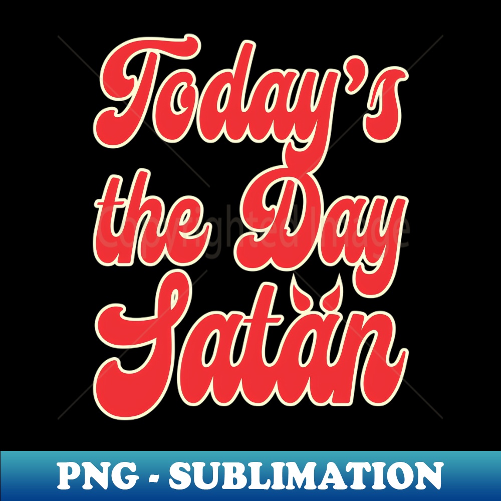 Todays the Day Satan - PNG Transparent Sublimation Design - | Inspire ...