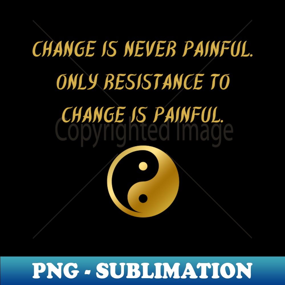 Change Is Never Painful Only Resistance To Change Is Painful | Inspire ...