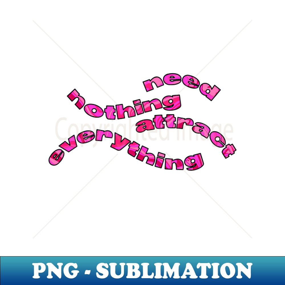 Need nothing attract everything - Decorative Sublimation PNG | Inspire ...