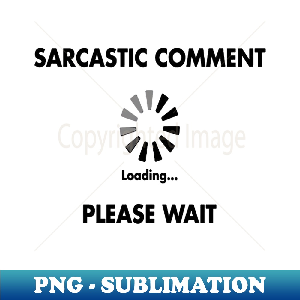 Sarcastic Comment Loading Please Wait - PNG Transparent Subl - Inspire ...