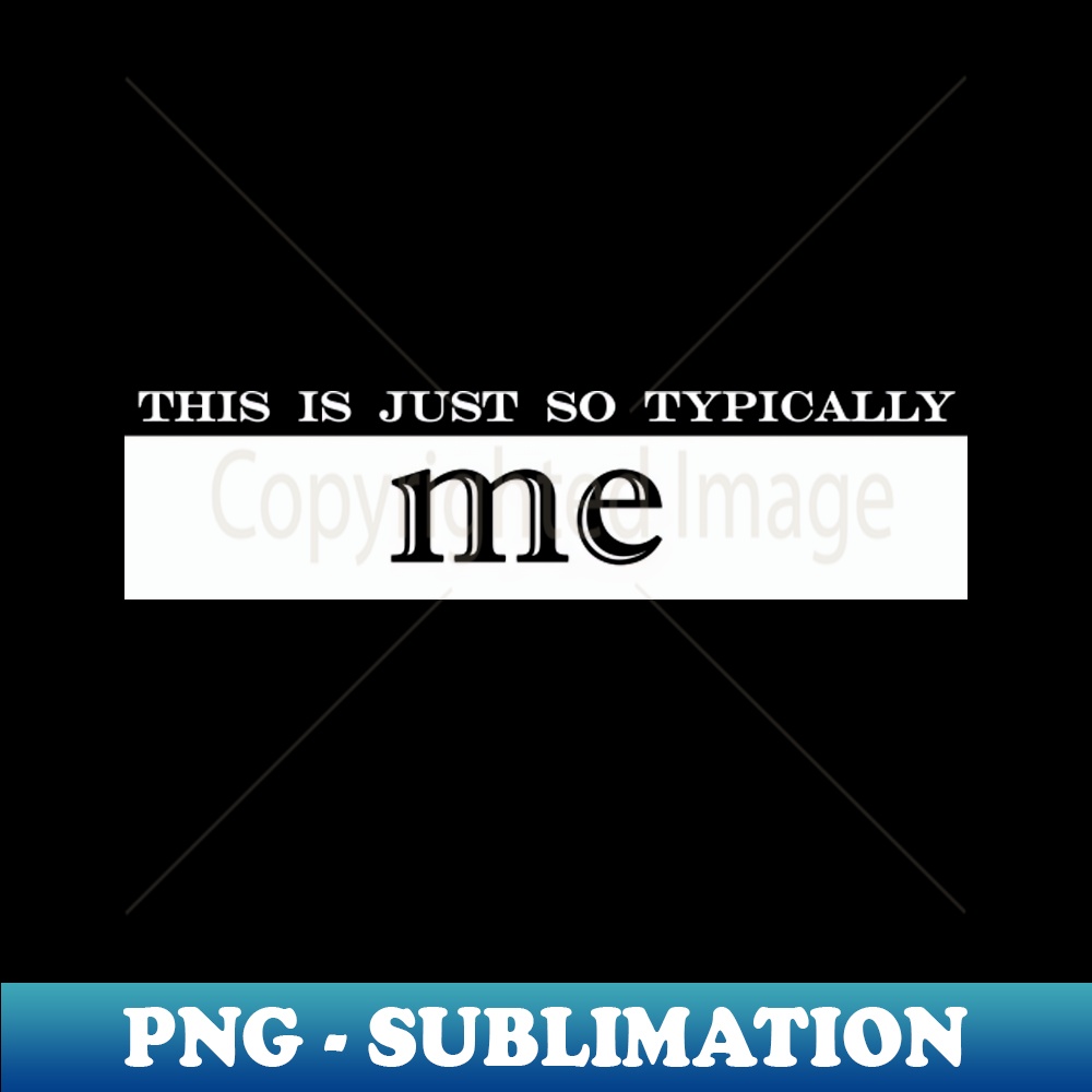 this is just so typically me - Signature Sublimation PNG Fil | Inspire Uplift