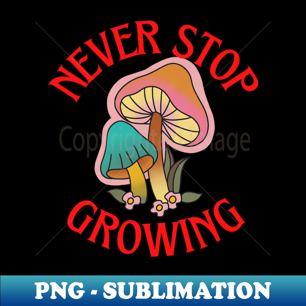 Never Stop Growing - Signature Sublimation PNG File - Defyin | Inspire ...