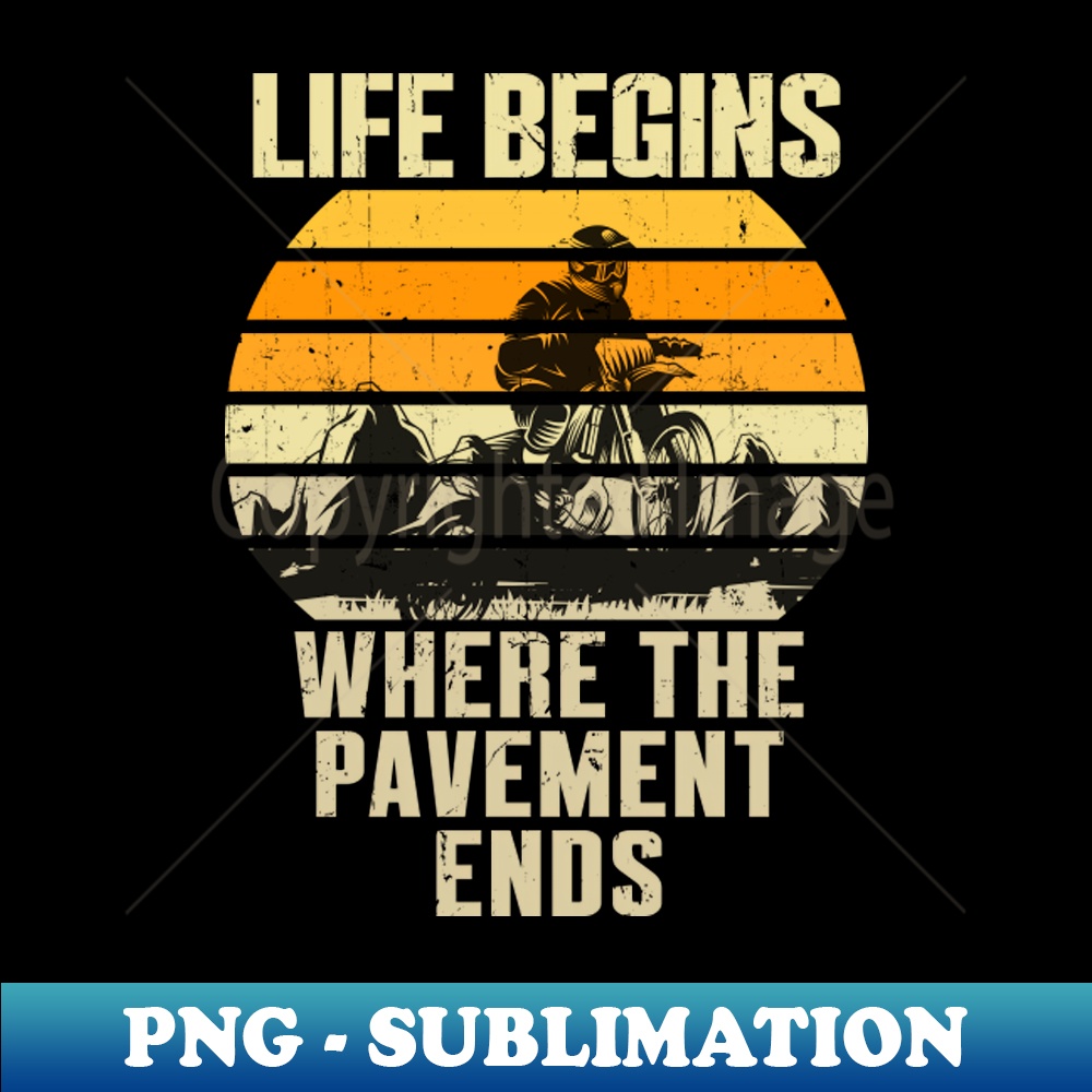 Life Begins Where The Pavement Ends - PNG Transparent Sublim - Inspire ...