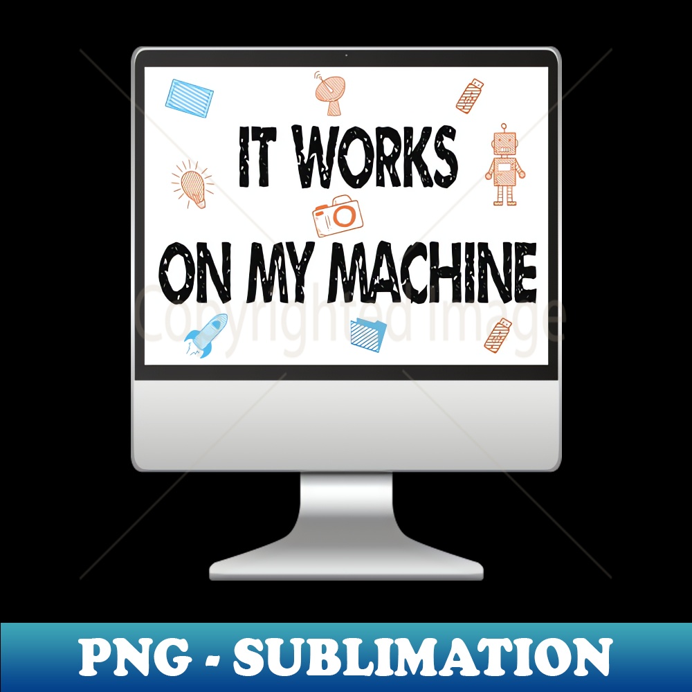 it works on my machine - Exclusive PNG Sublimation Download | Inspire ...