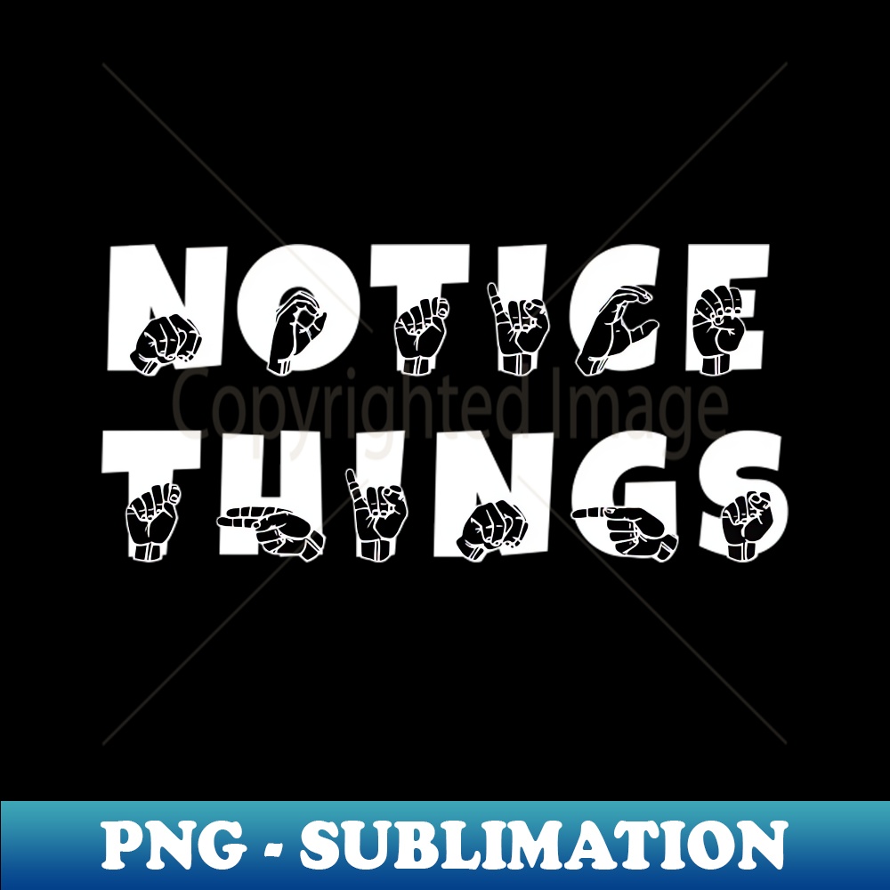 NOTICE THINGS ASL Sign Language Design - PNG Sublimation Dig | Inspire ...