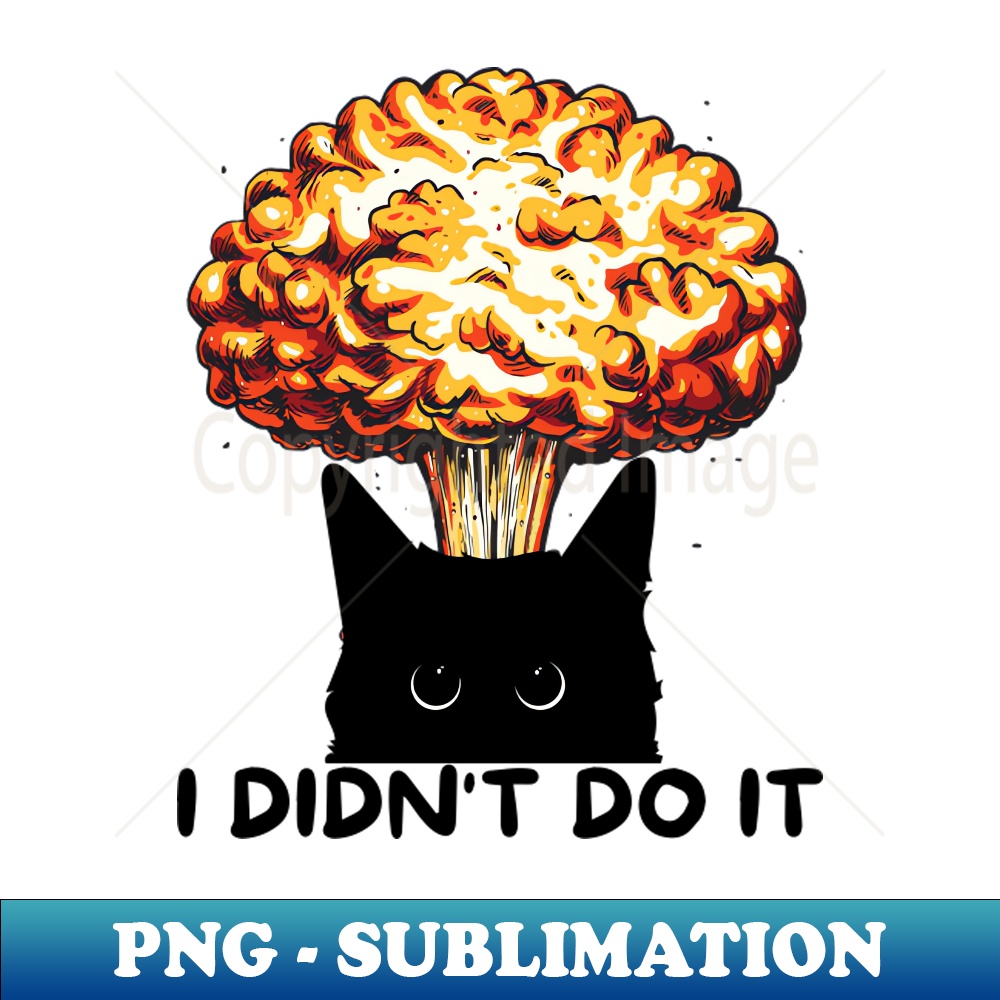 I Didnt Do It Cat Funny Explosion - Signature Sublimation PN | Inspire ...