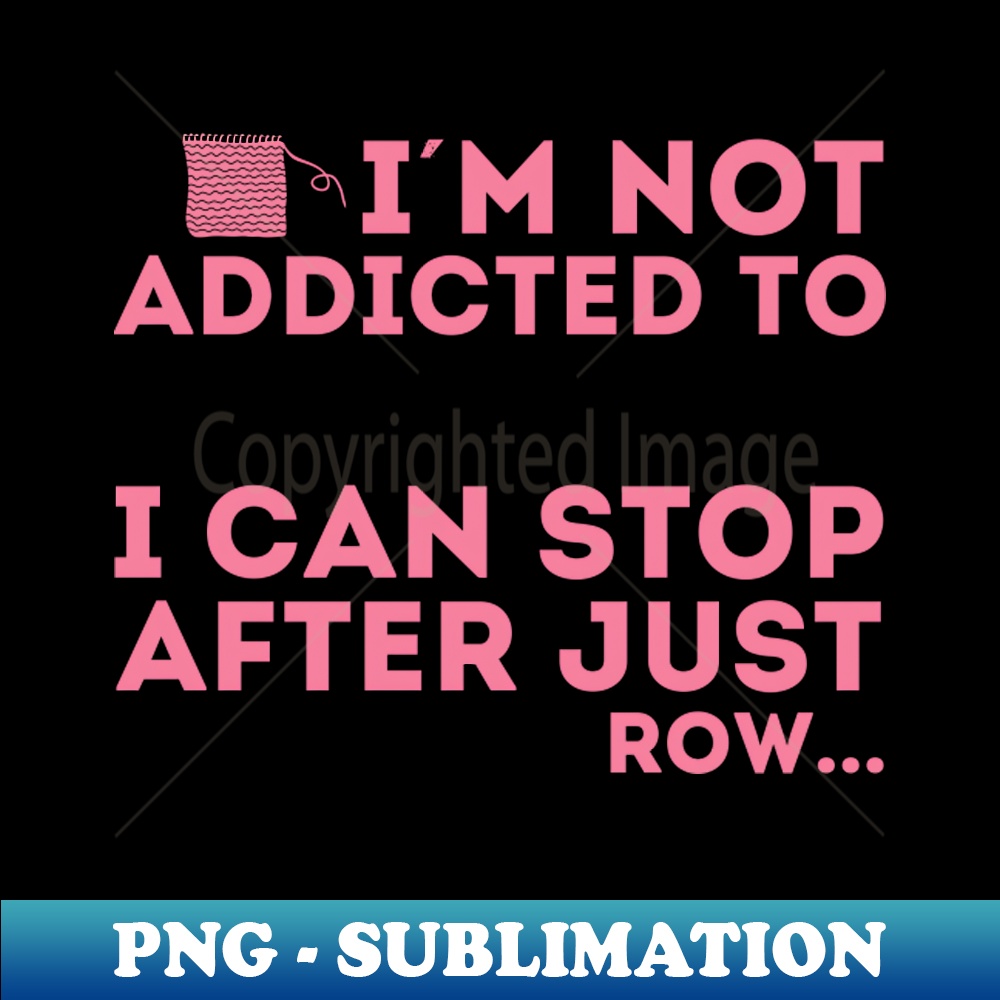 Im not addicted to knitting I can stop after just one more r | Inspire ...
