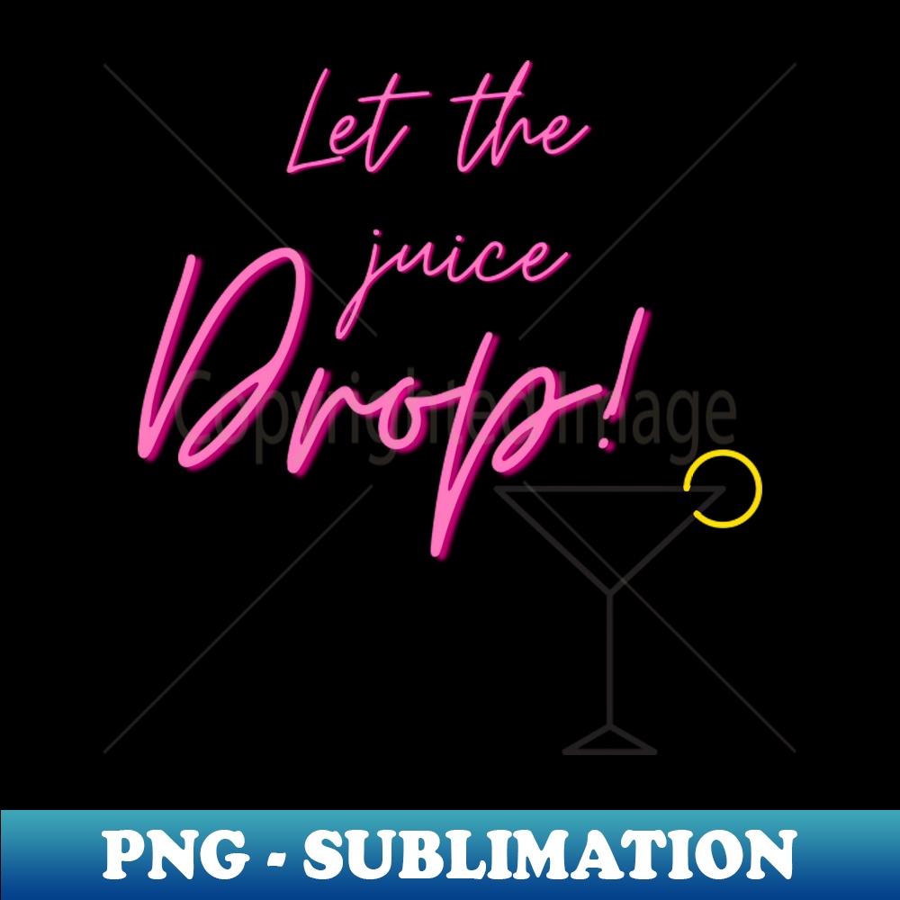 Let The Juice Drop - Instant Sublimation Digital Download - | Inspire Uplift