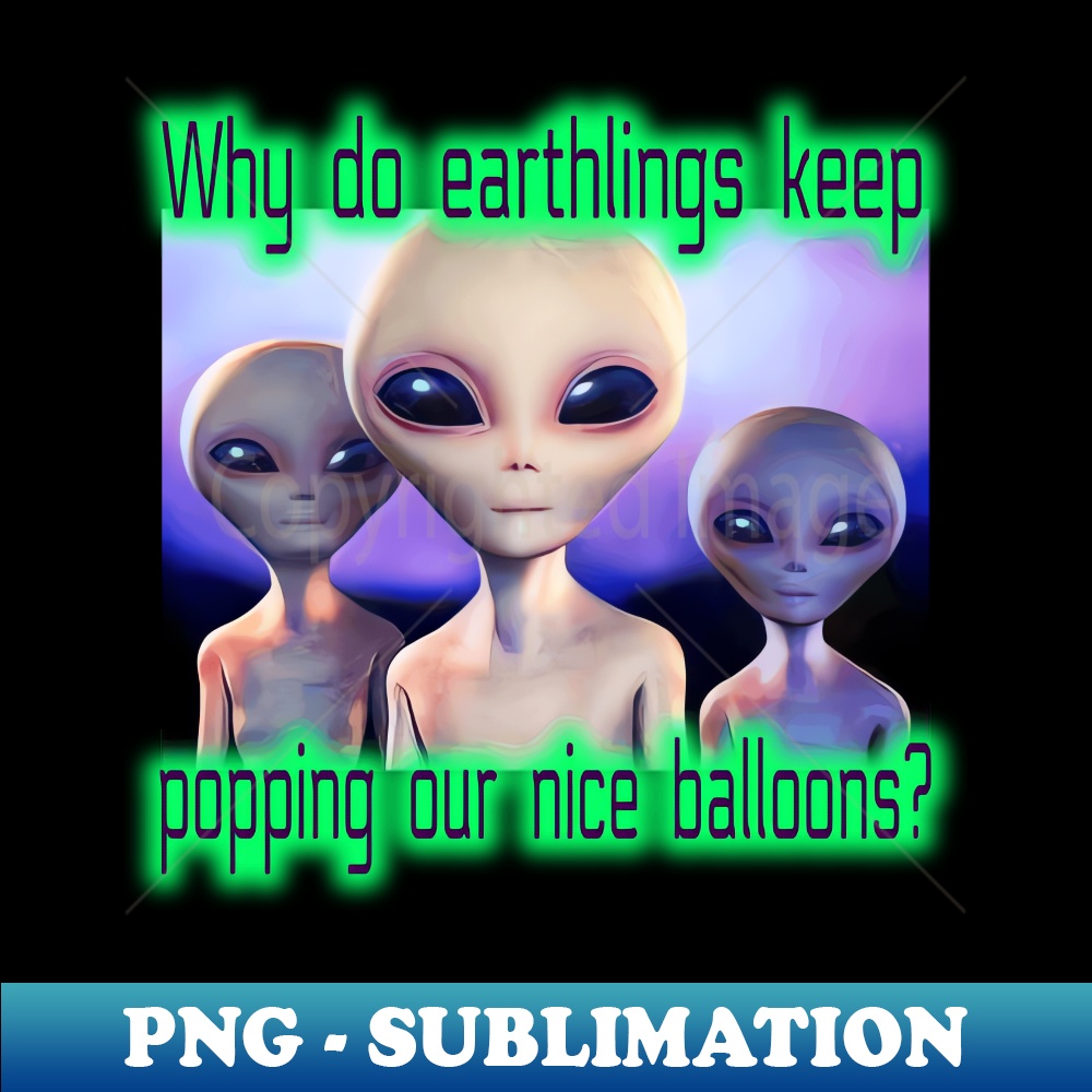 Funny Spy Balloon UFO Aliens Why do Earthlings Keep Popping | Inspire ...