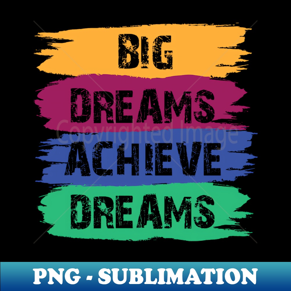 Big Dreams Achieve Dream Design - Modern Sublimation PNG Fil | Inspire ...