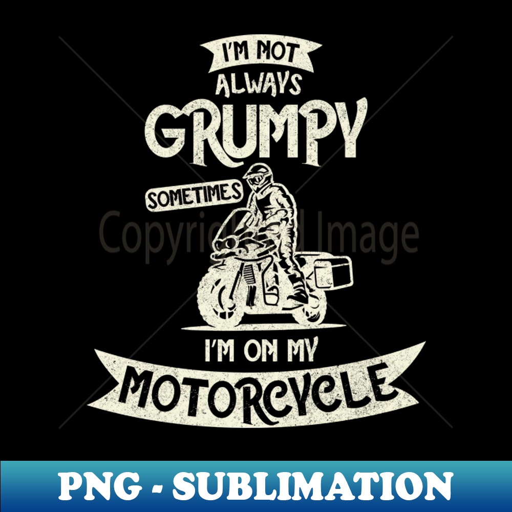 Im not always Grumpy Sometimes Im on my Motorcycle - Modern | Inspire ...