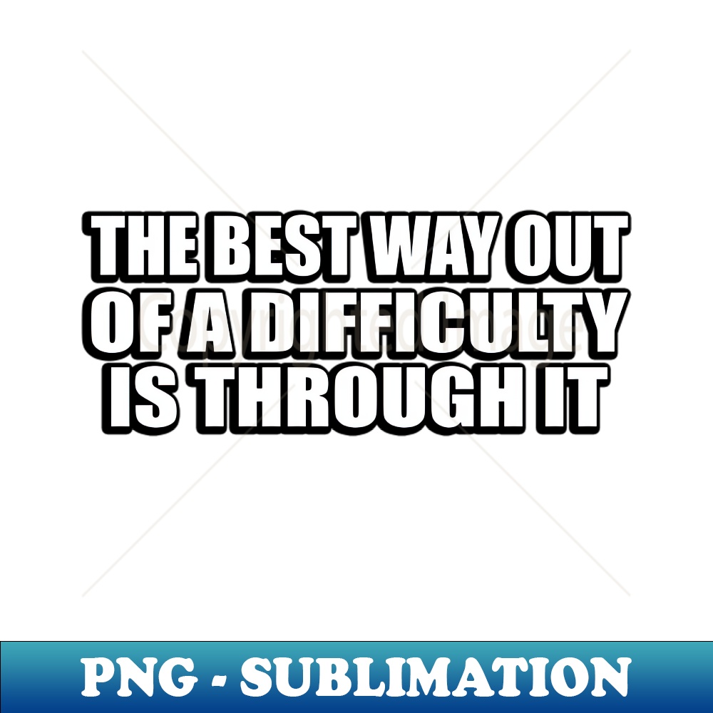 The best way out of a difficulty is through it - High-Resolu | Inspire ...