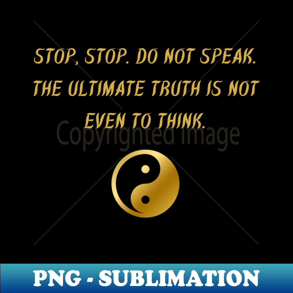 Stop Stop Do Not Speak The Ultimate Truth Is Not Even To Thi | Inspire ...
