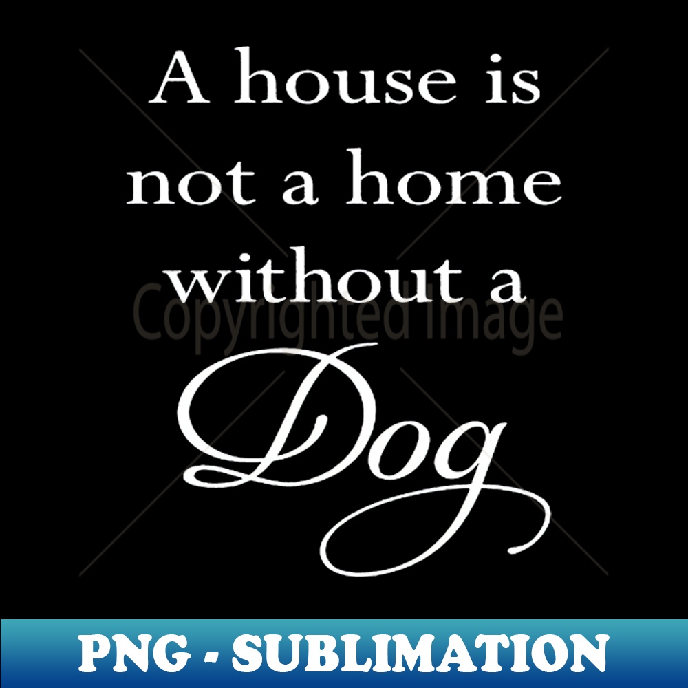 A House Is Not A Home Without A Dog Quote - PNG Transparent - Inspire ...