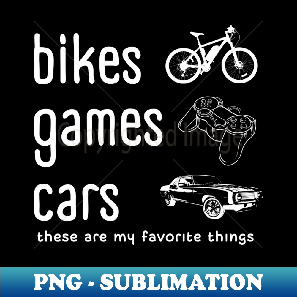 Bikes Games Cars My Favorite Things - Exclusive Sublimation | Inspire ...