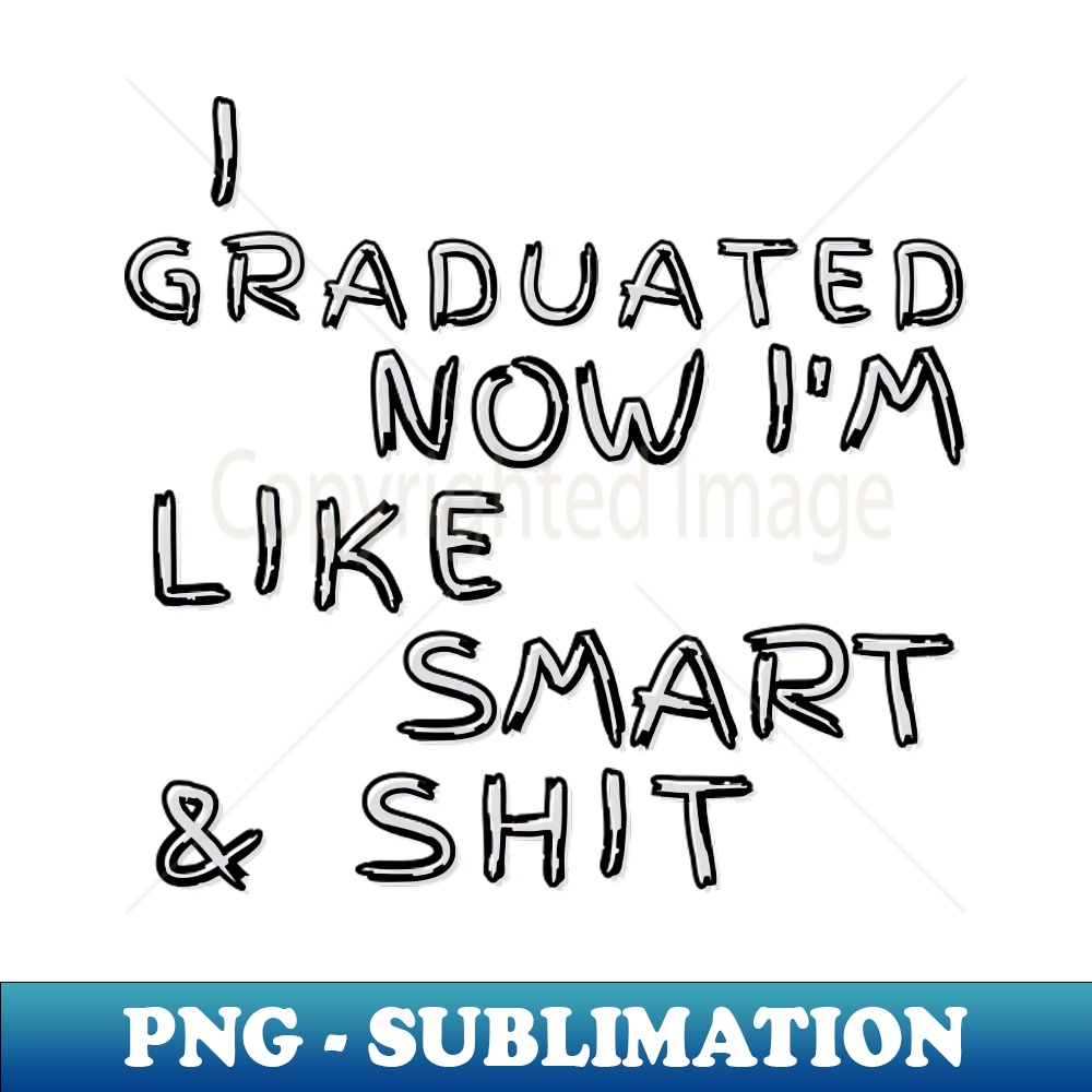 I Graduated Now Im Like Smart and Shit Graduation Design for | Inspire ...