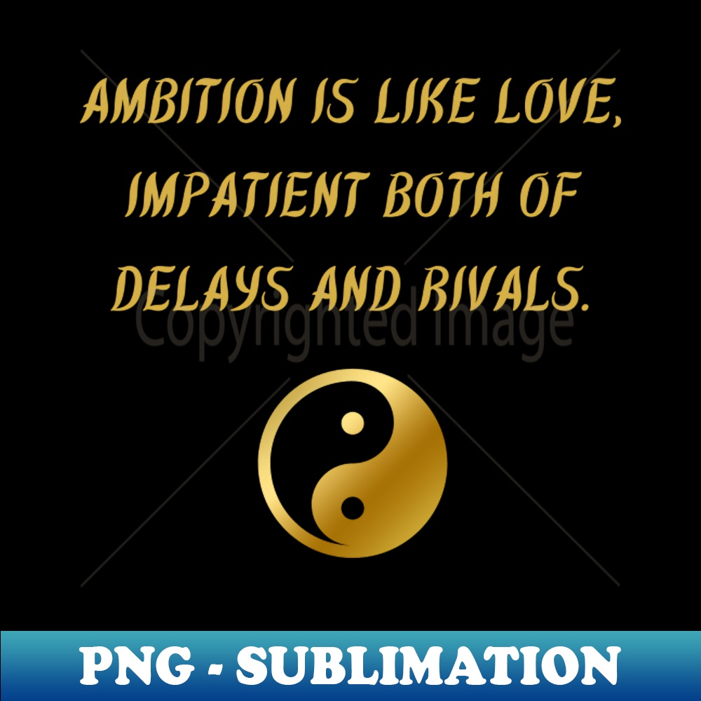 Ambition Is Like Love Impatient Both Of Delays And Rivals - | Inspire ...
