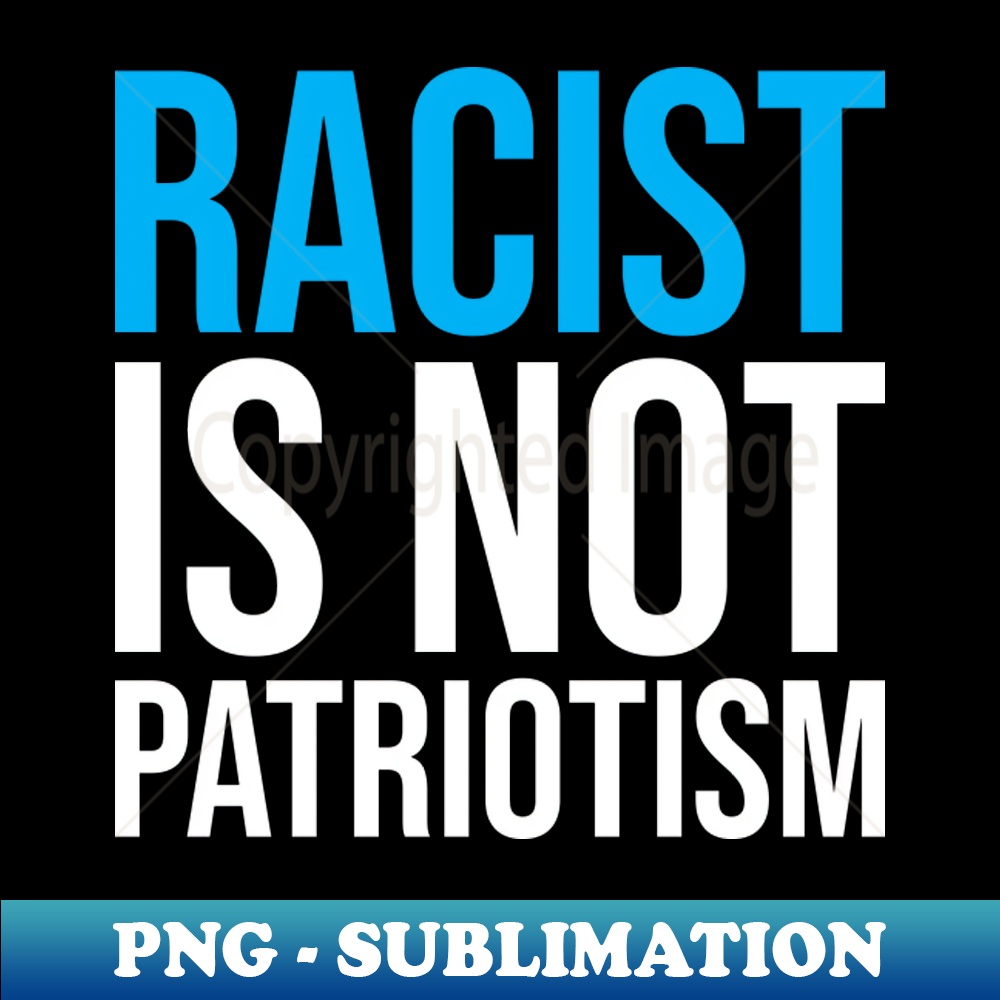 racist is not patriotism - Creative Sublimation PNG Download | Inspire ...