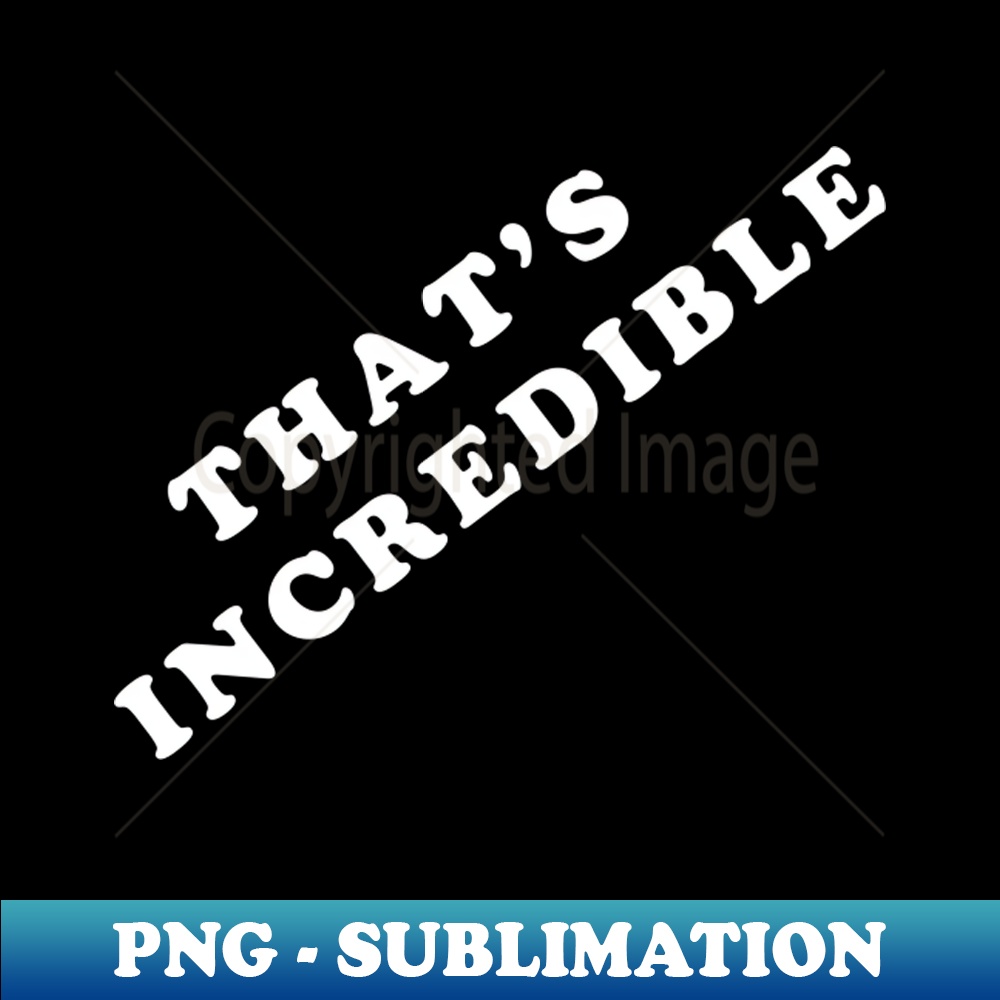 Thats Incredible - Modern Sublimation PNG File - Capture Ima - Inspire Uplift