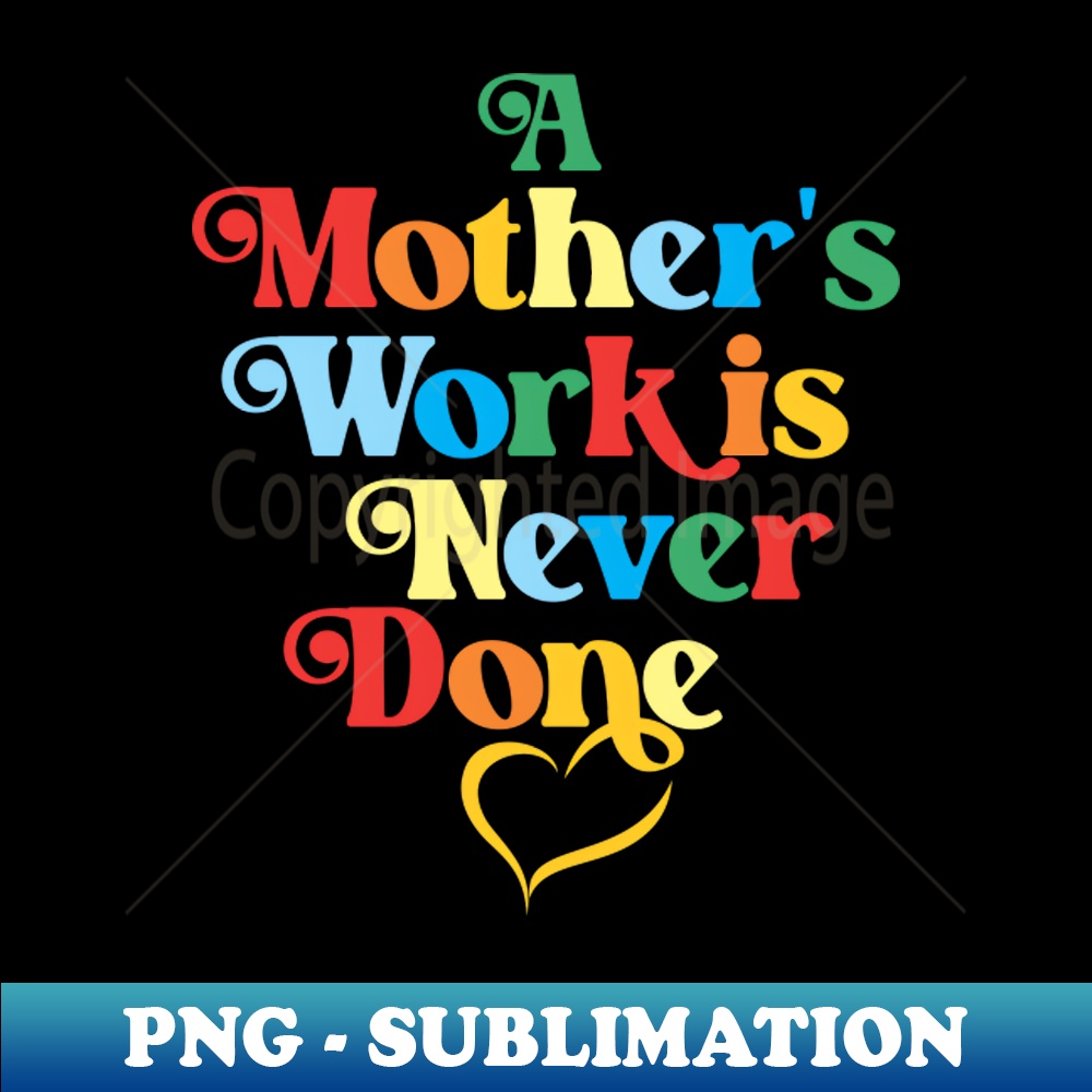 Mothers Love Quote- A Mothers Work is Never Done Colors - Sp | Inspire Uplift