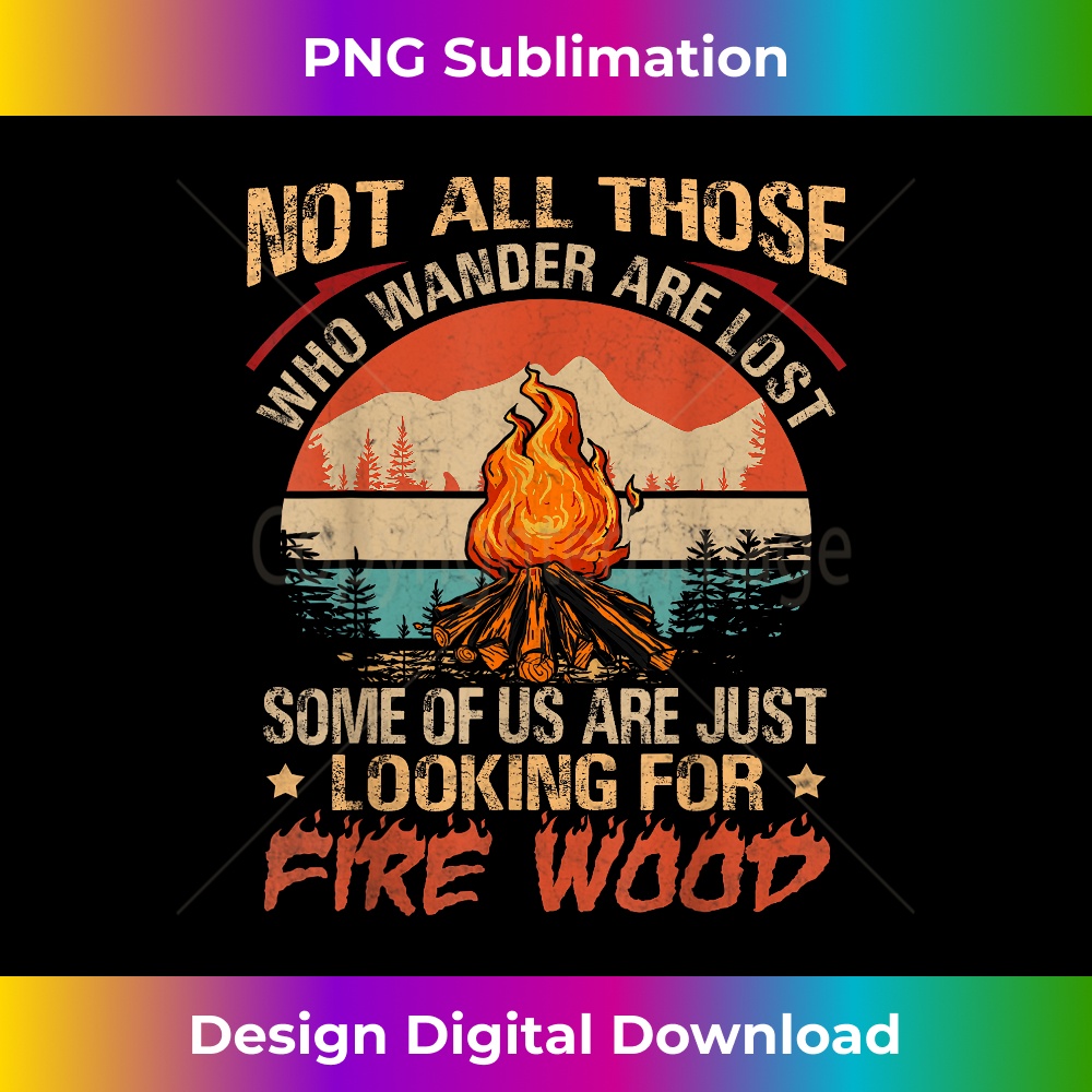Not All Those Who Wander Are Lost Fire Wood Camping Lo - Sub | Inspire ...