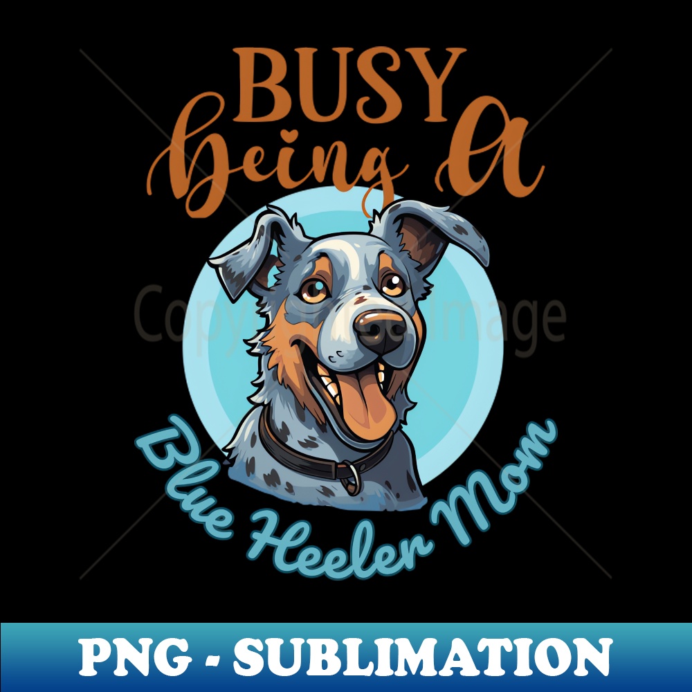Busy Blue Heeler Mum - Exclusive PNG Sublimation Download - | Inspire ...