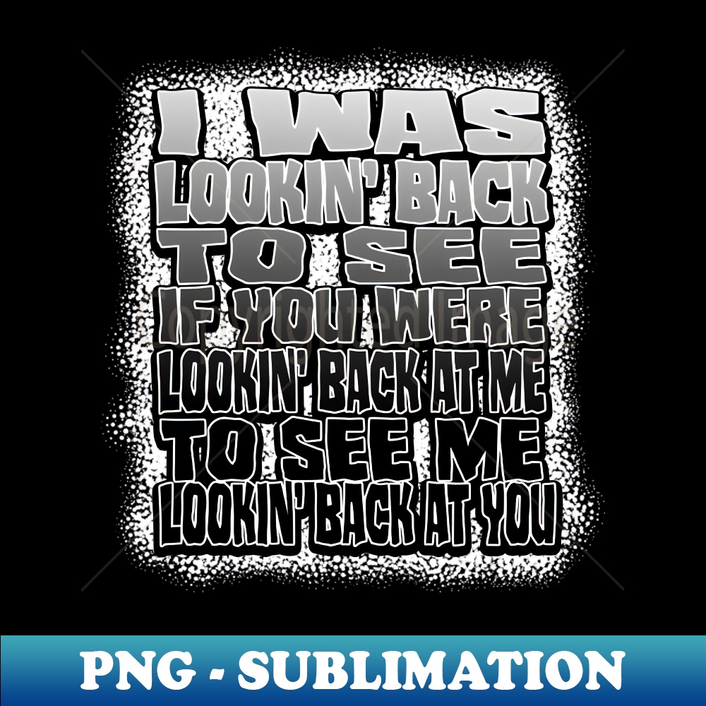 I Was Lookin Back to See If You Were Lookin Back at Me - Exc | Inspire ...