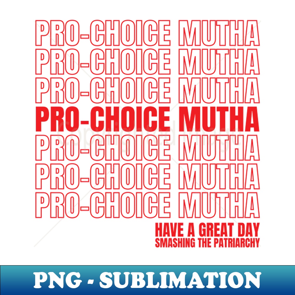Pro Choice Mutha Have A Great Day Smashing The Patriarchy - | Inspire ...