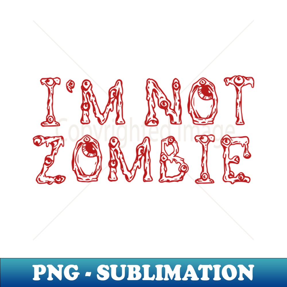 Im not zombie - PNG Transparent Sublimation File - Stunning | Inspire ...