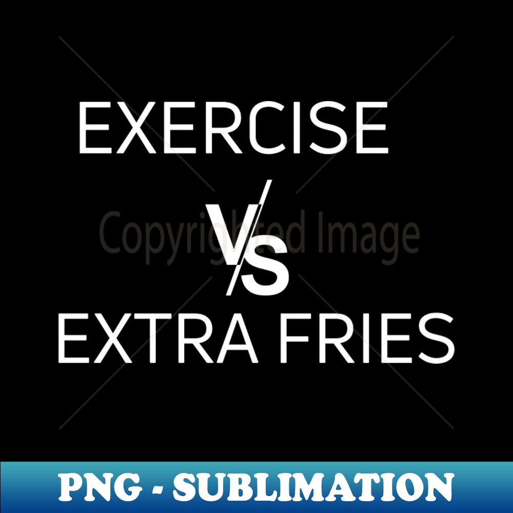 Exercise vs Extra Fries - Decorative Sublimation PNG File - | Inspire ...