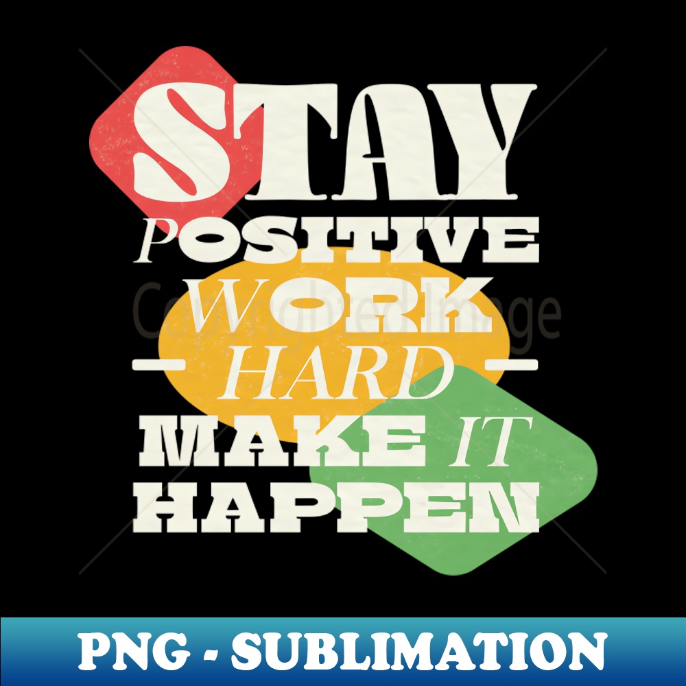 Stay Positive Work Hard Make it Happen - High-Resolution PNG - Inspire ...