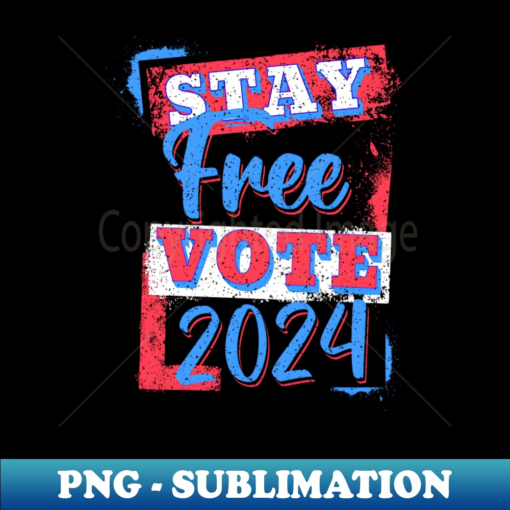 Stay Free Vote 2024 - PNG Transparent Sublimation Design - B | Inspire ...