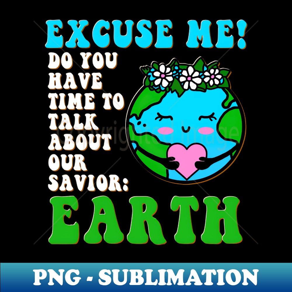 Excuse Me Do You Have Time To Talk About Earth Day 2023 - St | Inspire ...