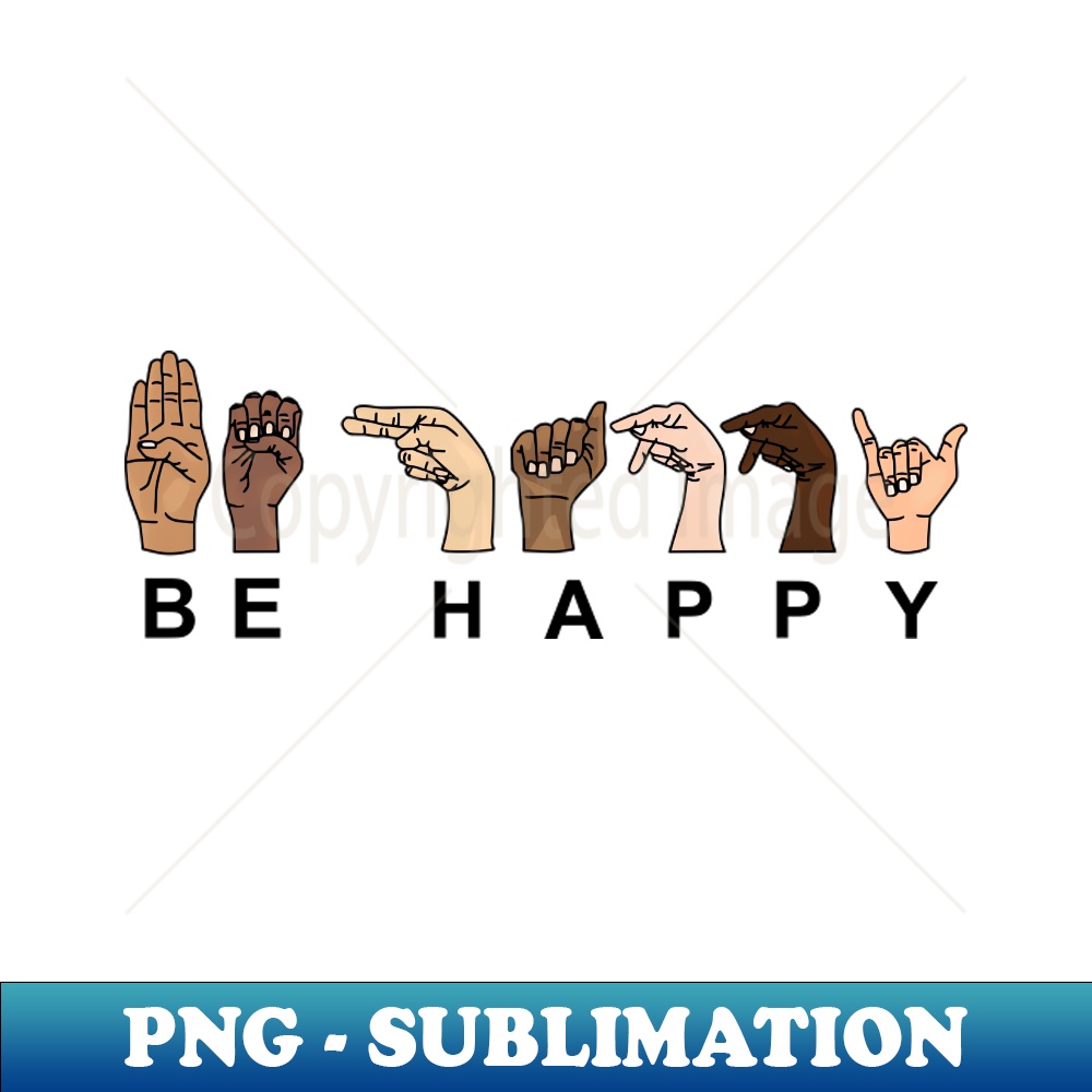 BE HAPPY SIGN LANGUAGE - Exclusive PNG Sublimation Download | Inspire ...