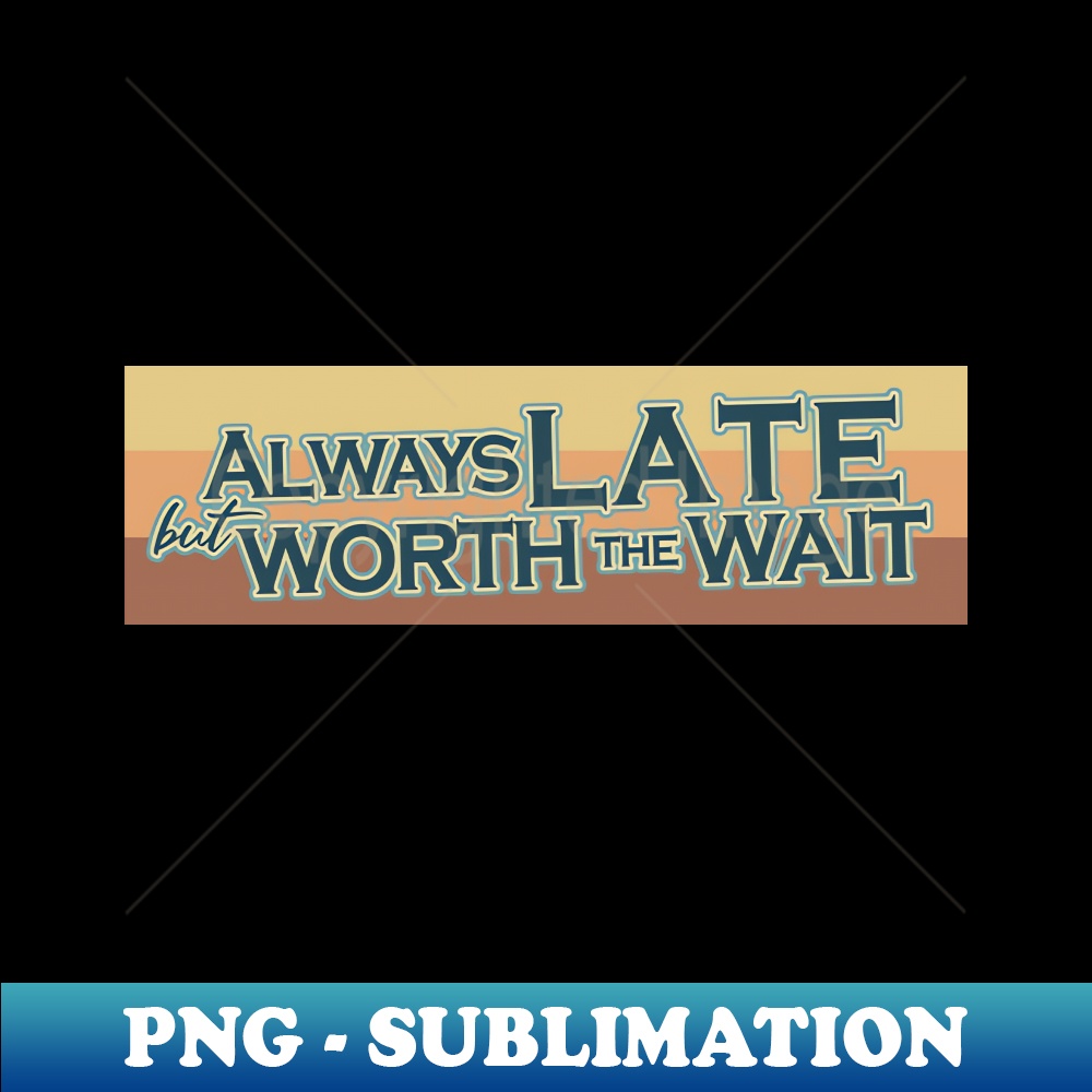 Always late but worth the wait - Premium Sublimation Digital | Inspire ...