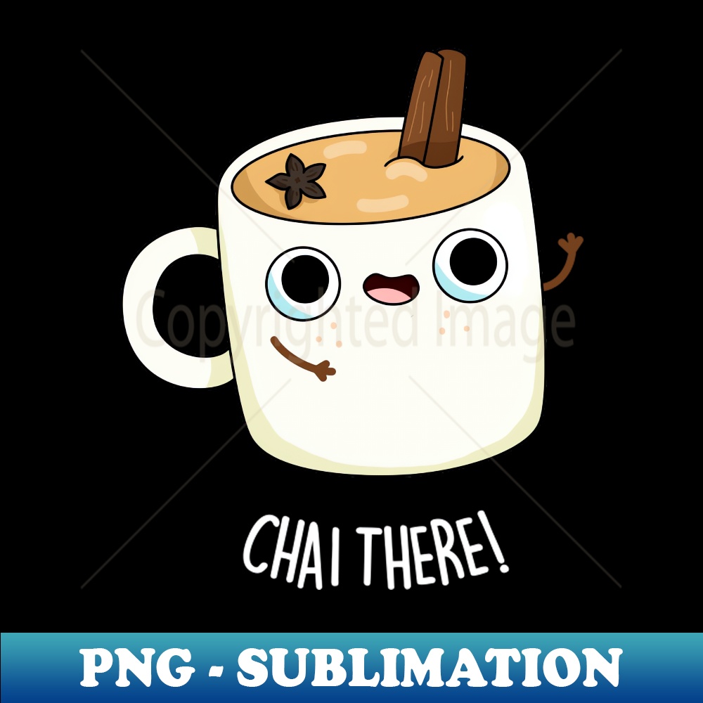 Chai There Cute Chai Tea Pun - Premium PNG Sublimation File | Inspire ...
