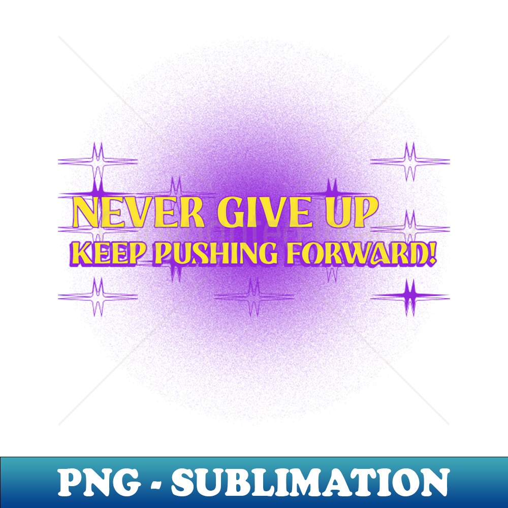 Never give up keep pushing forward - Instant PNG Sublimation | Inspire ...