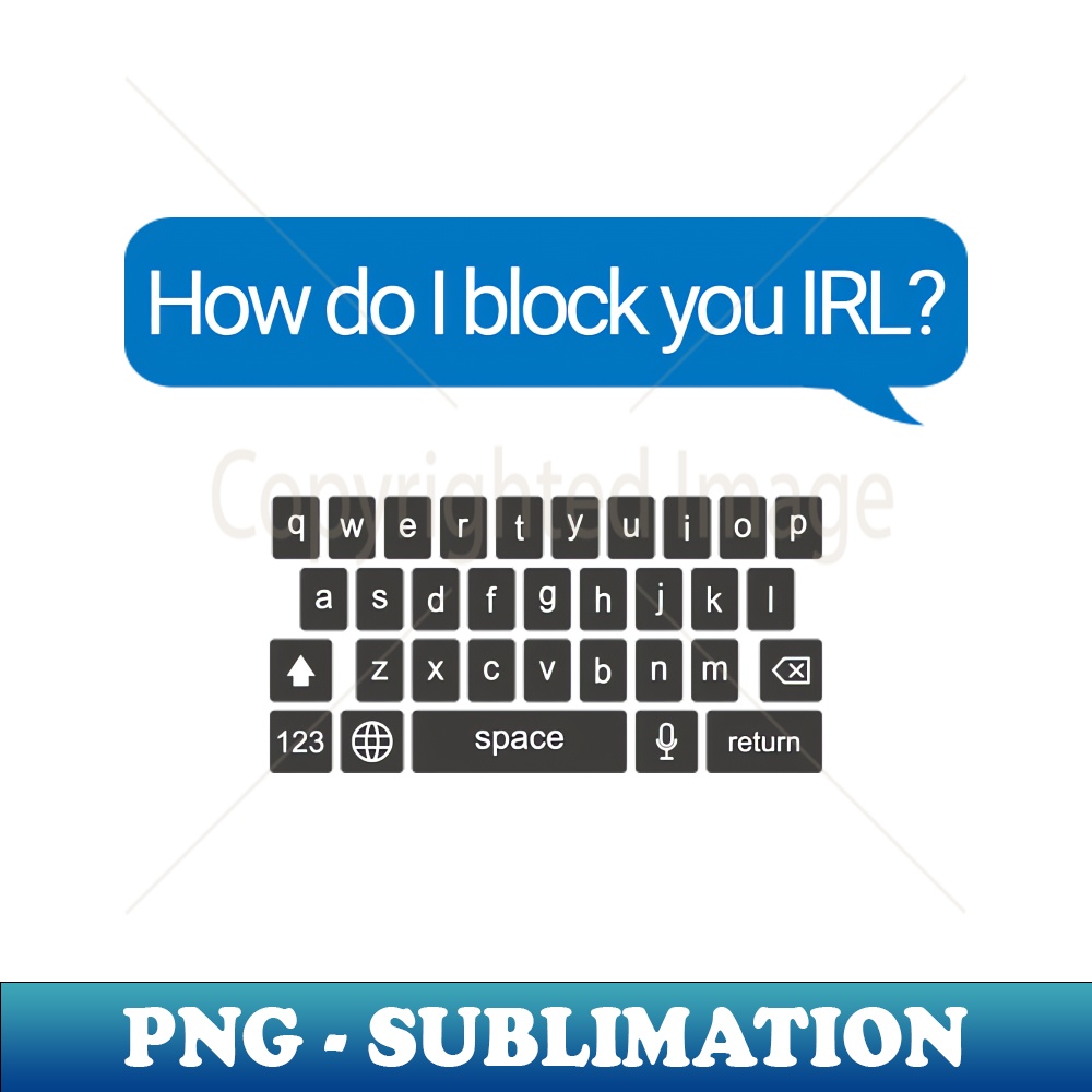 How Do I Block You IRL - Exclusive Sublimation Digital File | Inspire ...