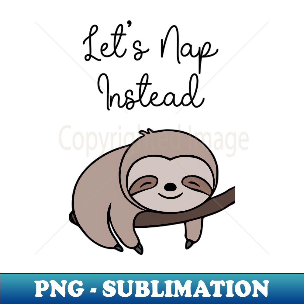 Sleepy Sloth - Lets Nap Instead - Exclusive Sublimation Digi - Inspire ...