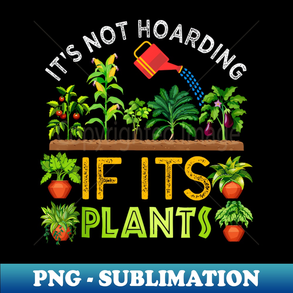Its Not Hoarding If Its Plants - Instant PNG Sublimation Dow - Inspire ...