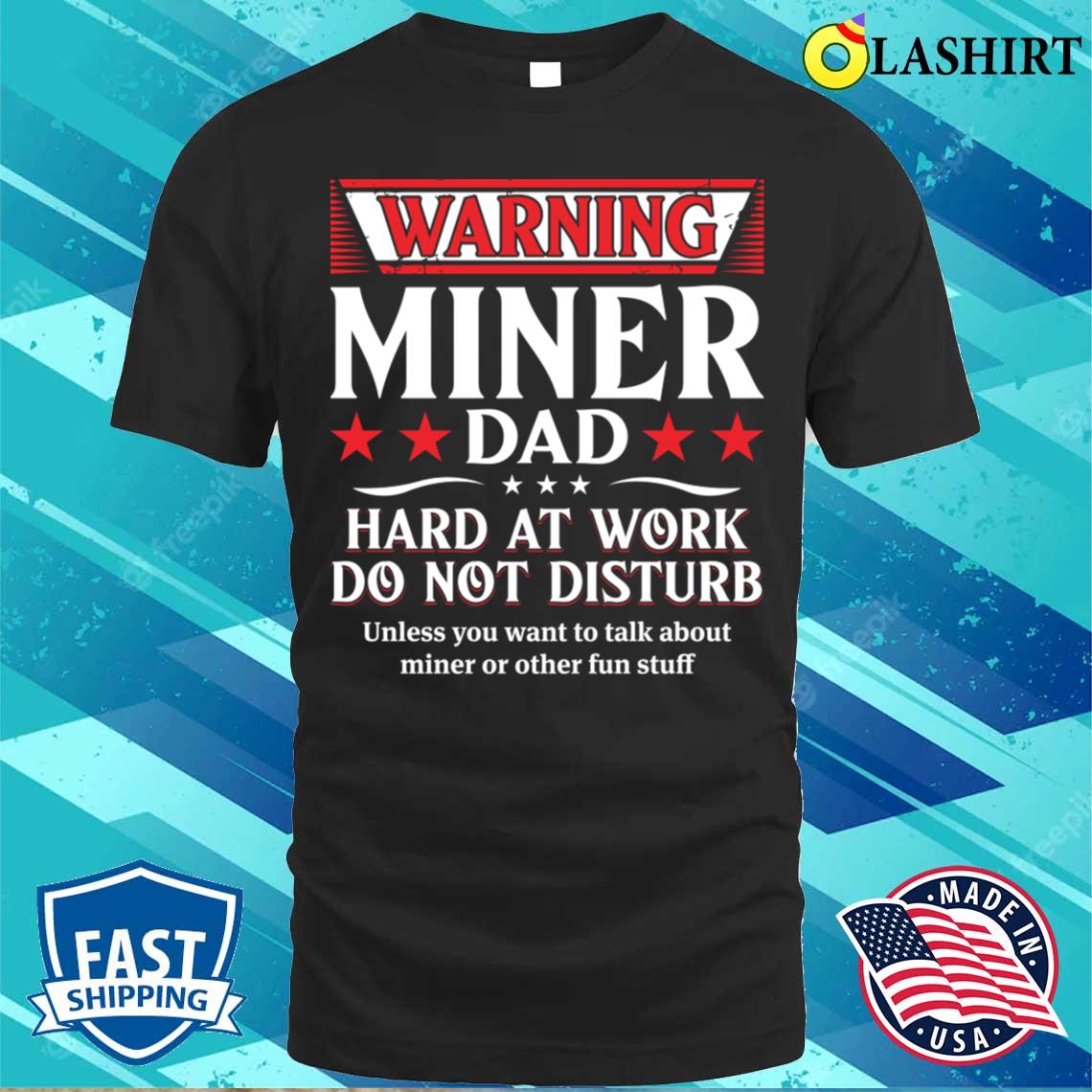Warning Miner Dad Hard At Work Do Not Disturb T-shirt - Olas | Inspire ...